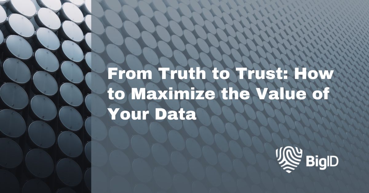 From Truth to Trust: How to Maximize the Value of Your Data | BigID