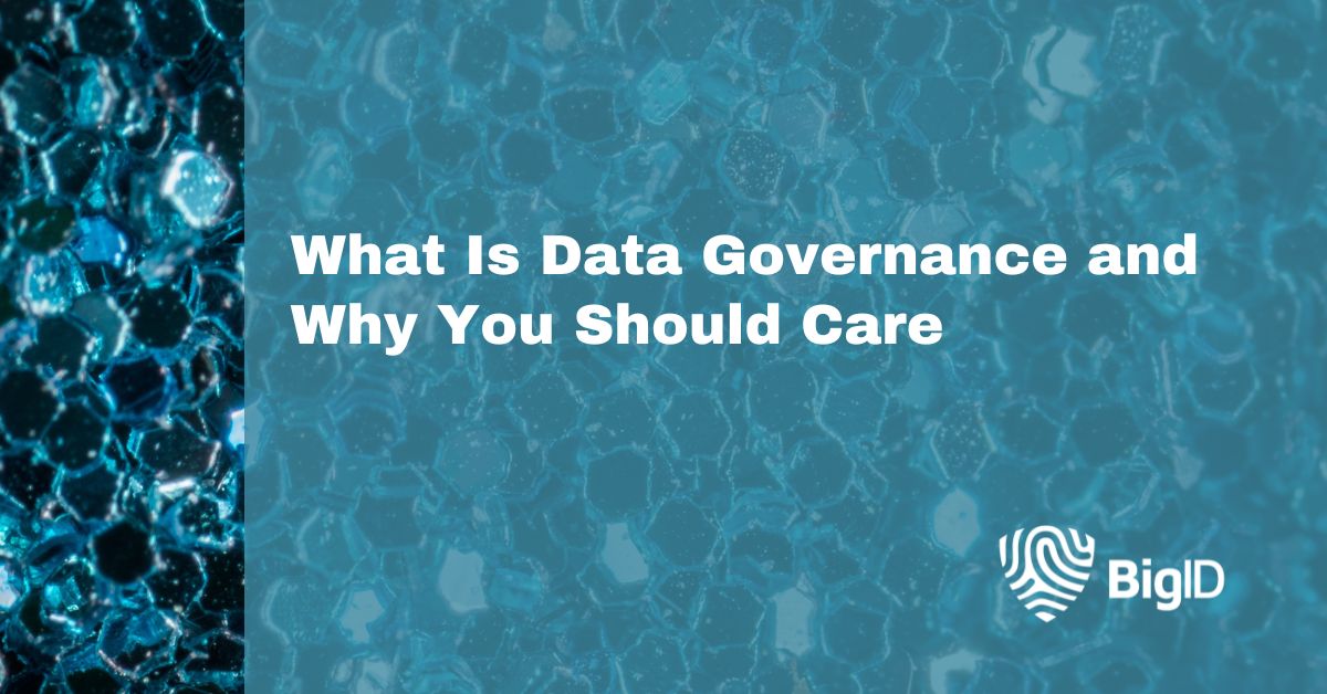 What Is Data Governance and Why You Should Care | BigID