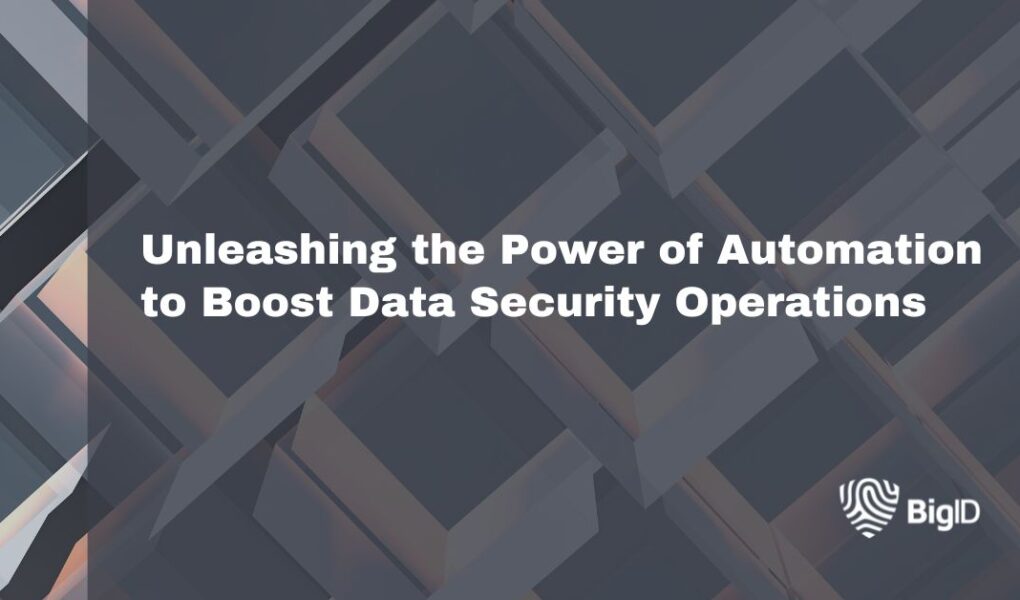 Unleashing The Power Of Automation To Boost Data Security Operations