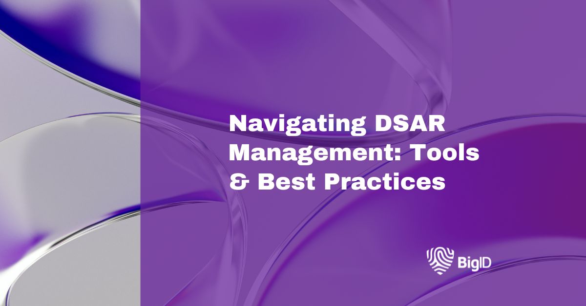 Navigating DSAR Management: Tools & Best Practices | BigID