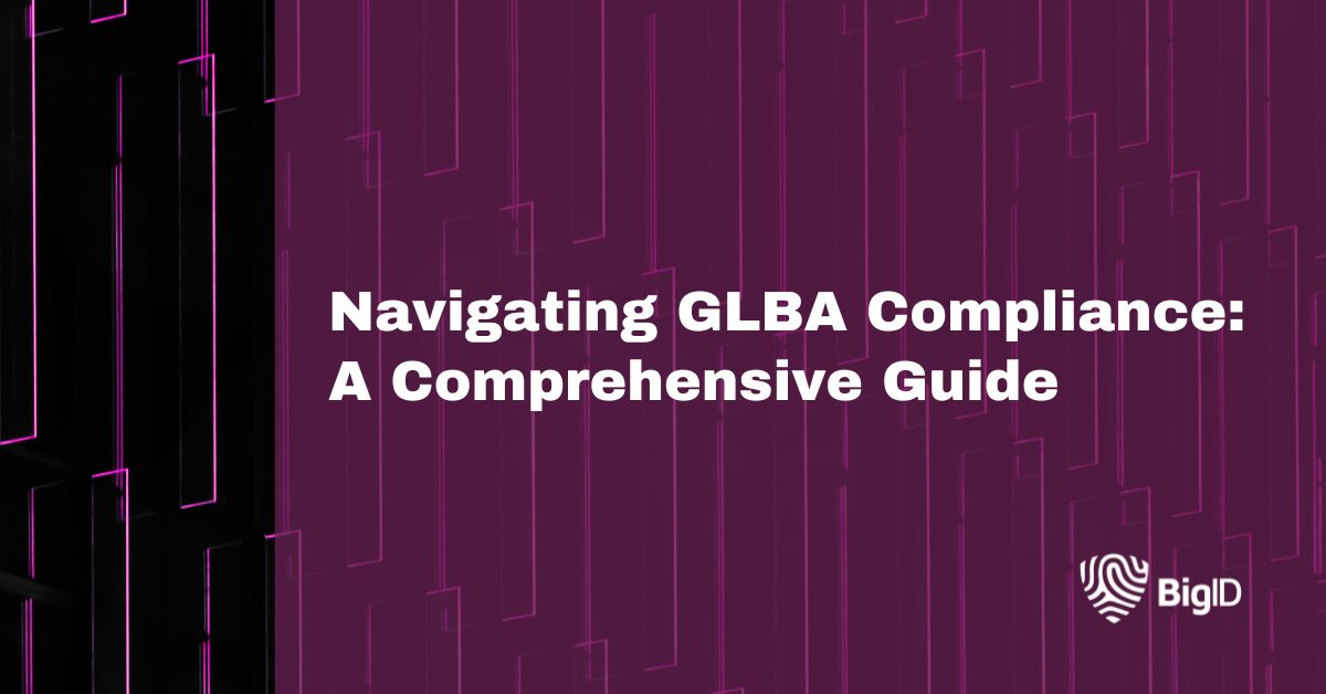 Navigating GLBA Compliance: A Comprehensive Guide | BigID