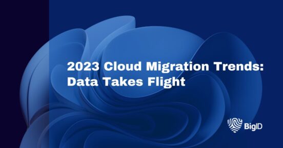 2023 Cloud Migration Trends: Data Takes Flight | BigID