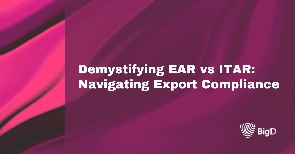 Demystifying EAR vs ITAR: Navigating Export Compliance | BigID