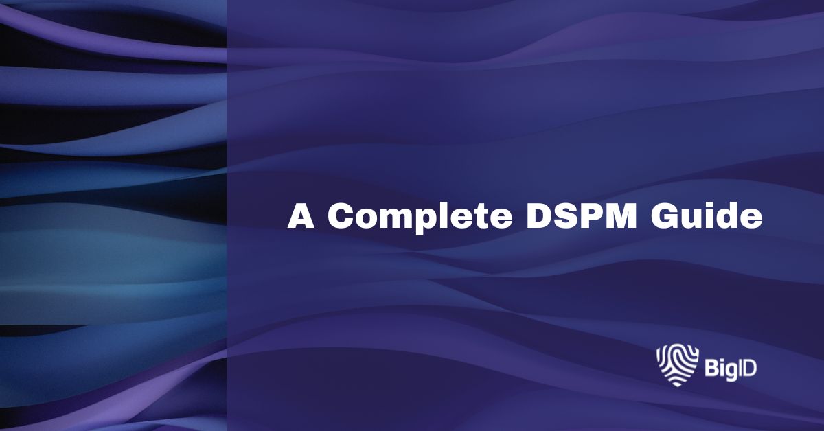 A Complete DSPM Guide | BigID