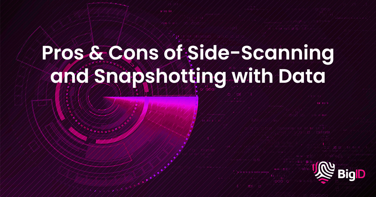 Pros and Cons of Side-Scanning and Snapshotting with Data | BigID