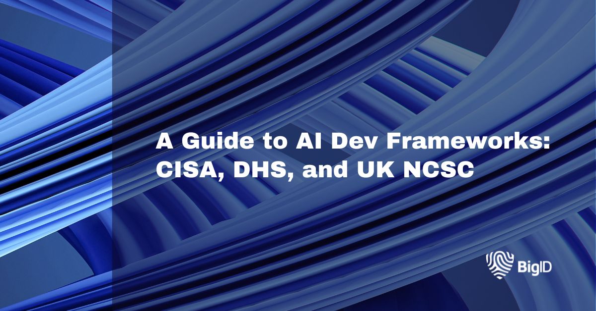 A Guide to AI Dev Frameworks: CISA, DHS, and UK NCSC | BigID