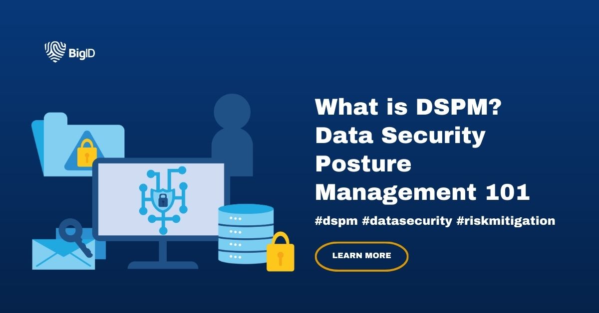 What is DSPM? Data Security Posture Management 101 | BigID