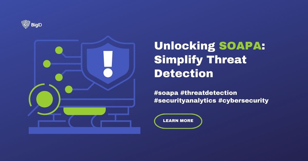 Unlocking SOAPA: Simplify Threat Detection | BigID