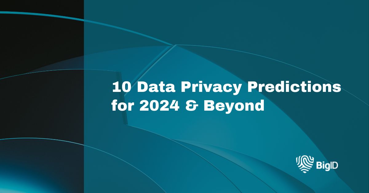 10 Data Privacy Predictions for 2024 & Beyond | BigID