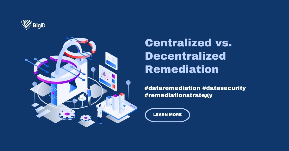 Centralized vs. Decentralized Remediation | BigID