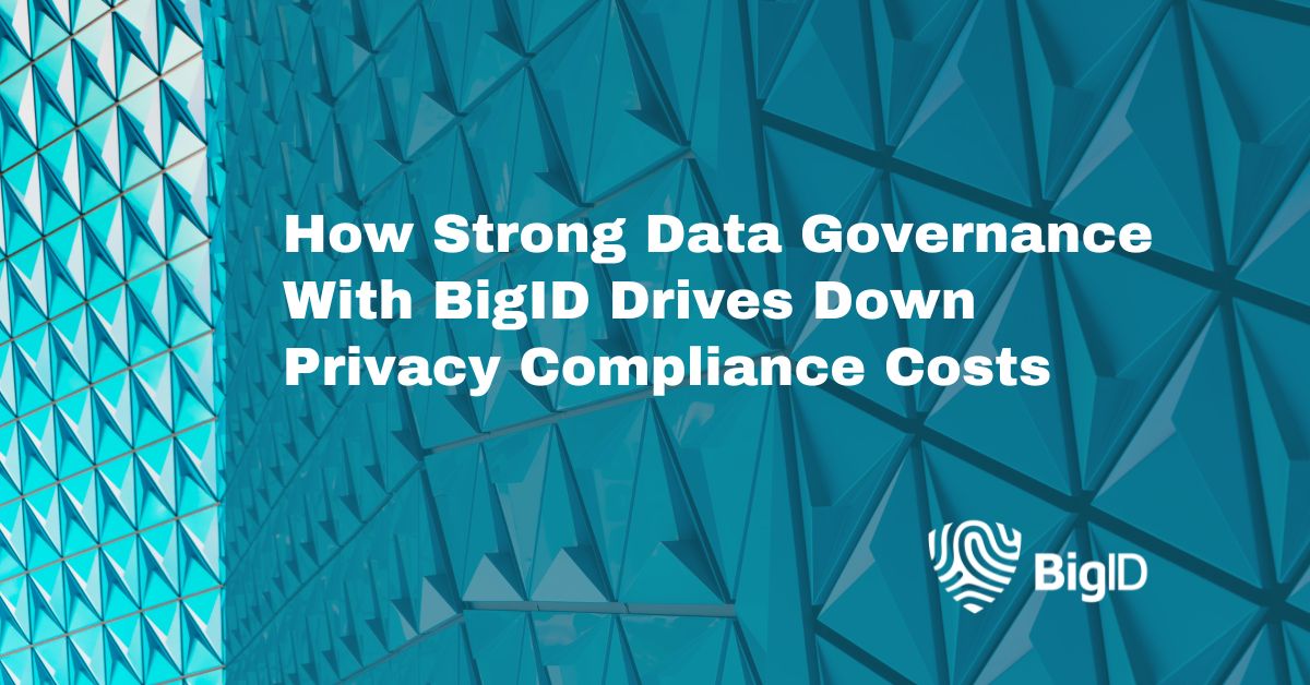 How Strong Data Governance With BigID Drives Down Privacy Compliance ...
