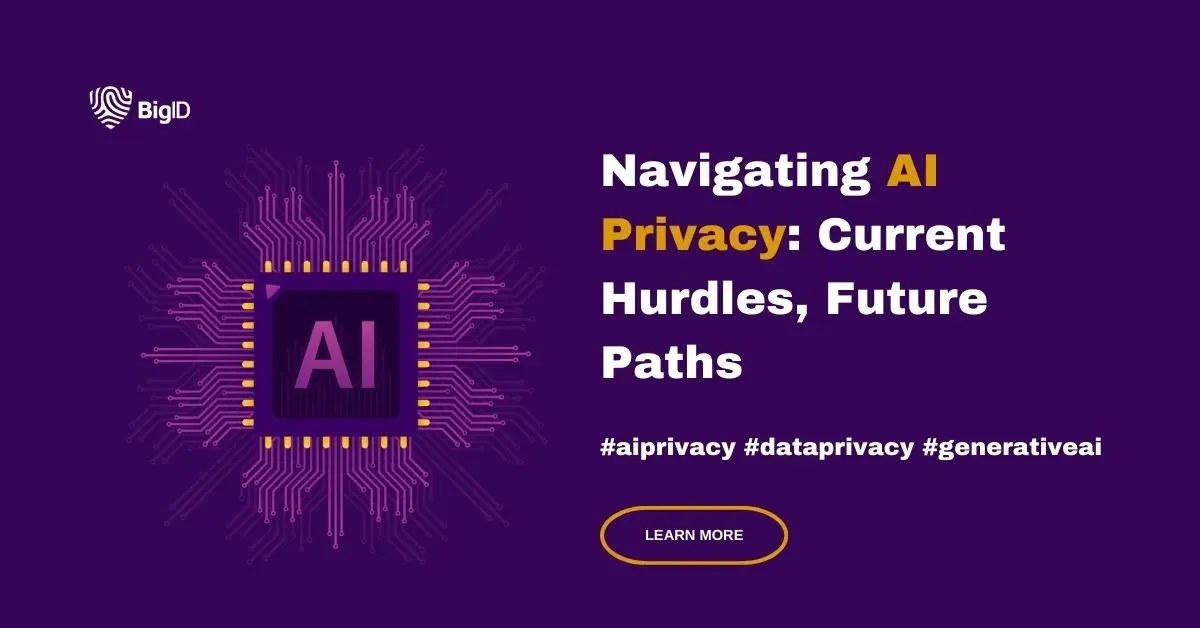 Navigating AI Data Privacy: Current Hurdles, Future Paths | BigID