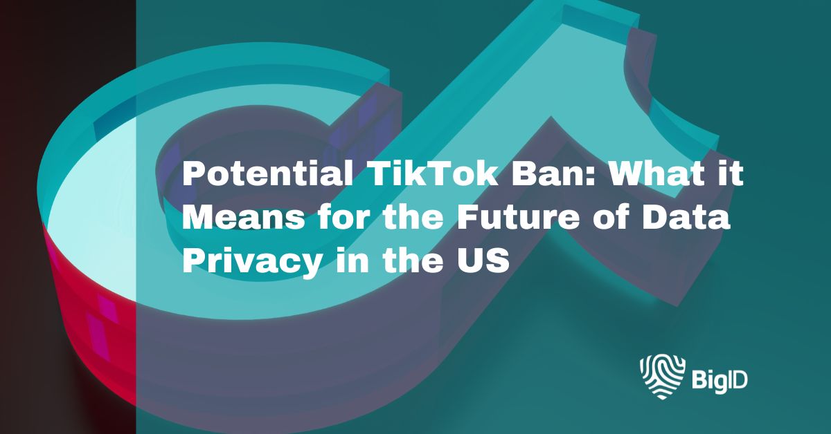 Potential TikTok Ban: What it Means for the Future of Data Privacy in the US | BigID