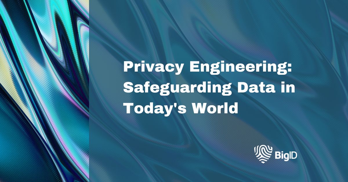 Privacy Engineering: Safeguarding Data in Today's World | BigID