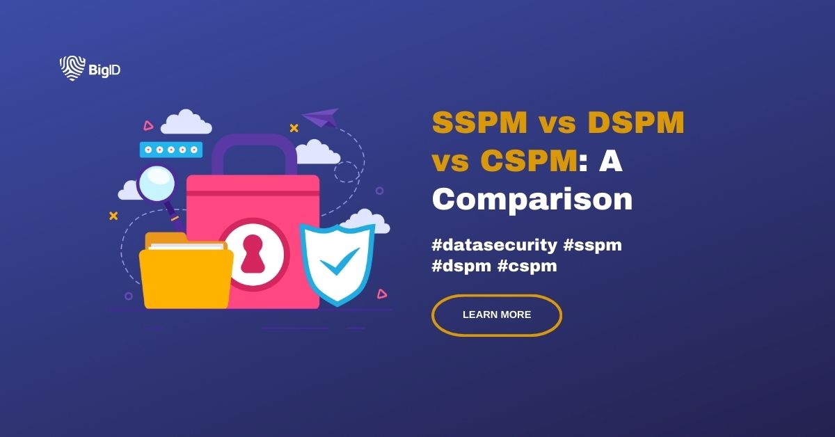 The Difference Between SSPM vs DSPM vs CSPM in Data Security | BigID