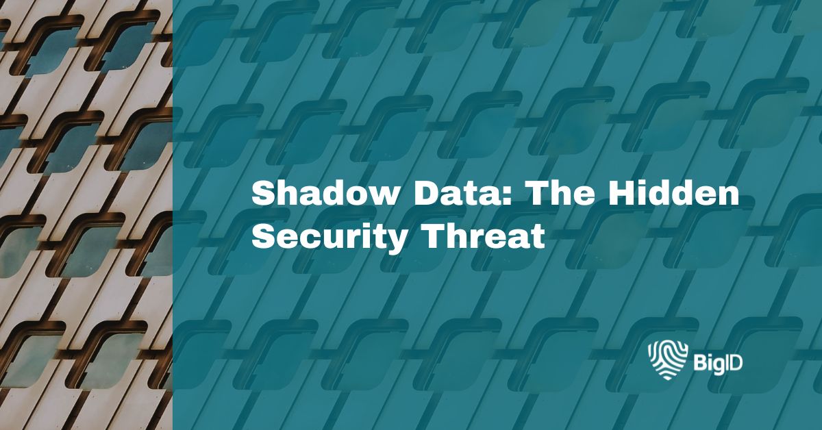 Shadow Data: The Hidden Security Threat | BigID