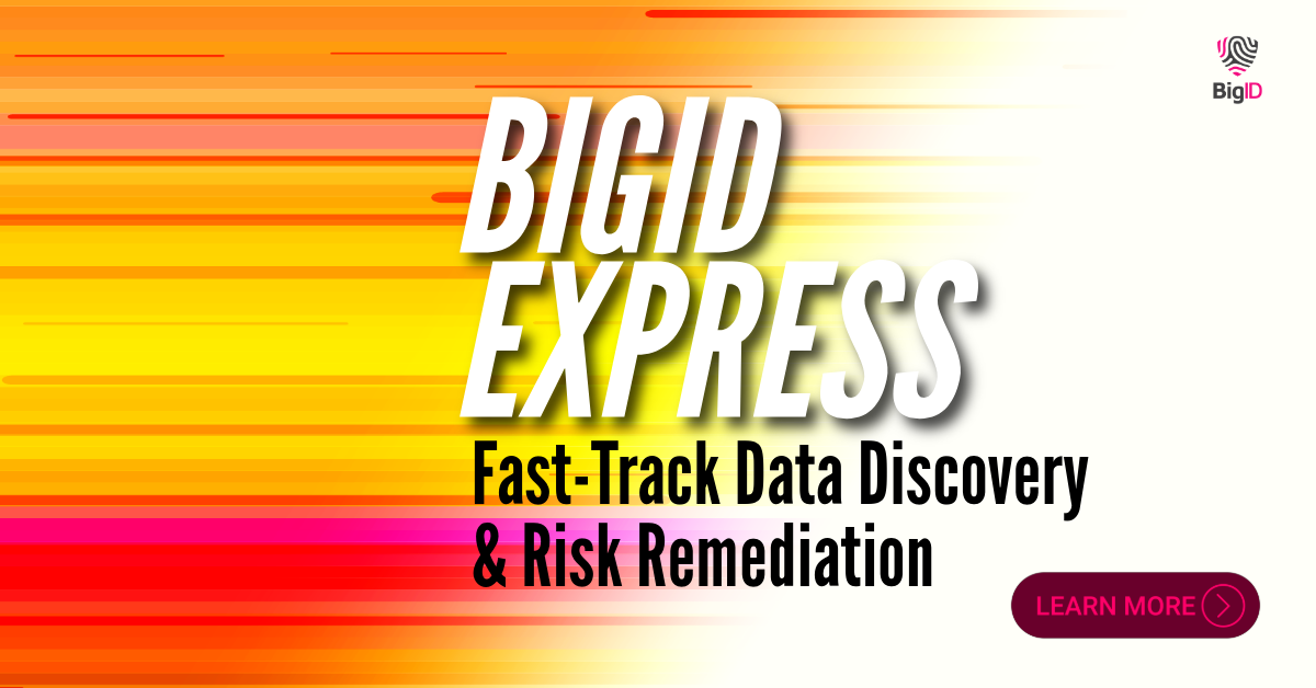 BigID Express: Fast-Track Your Data Discovery, Risk Reduction, and Compliance Journey | BigID