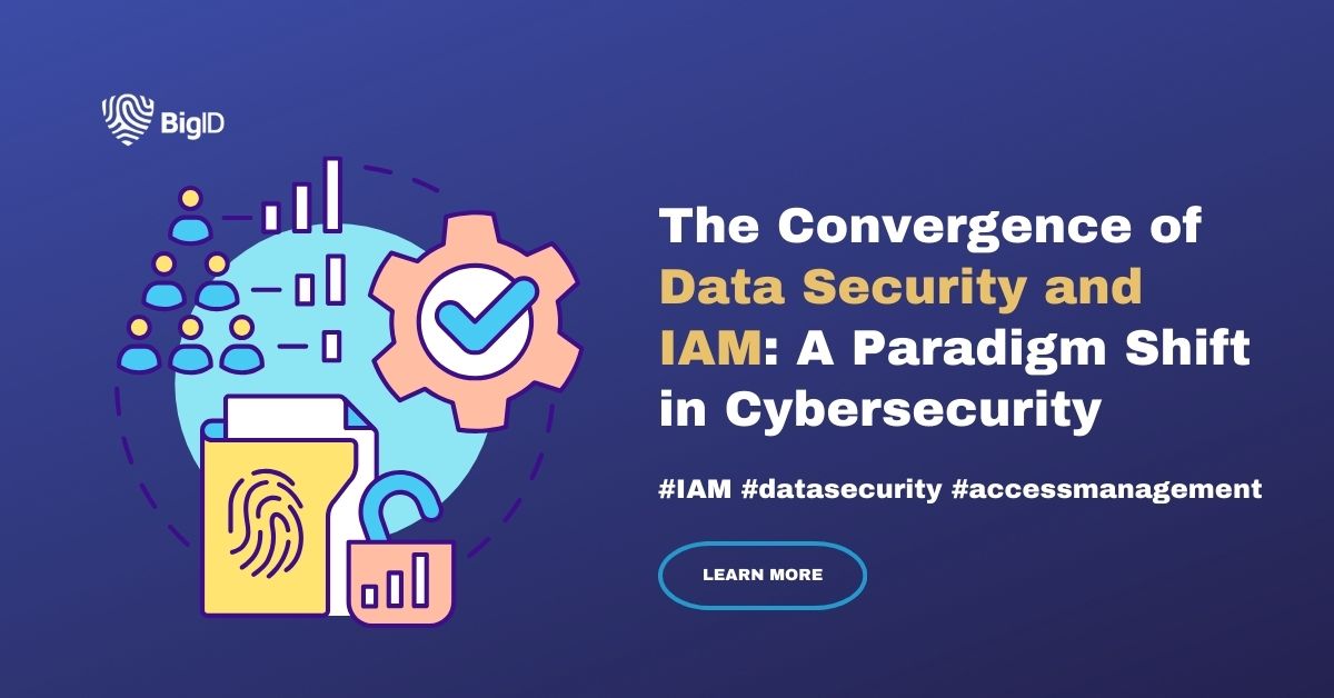 The Convergence Of Data Security And Iam A Paradigm Shift In Cybersecurity Bigid