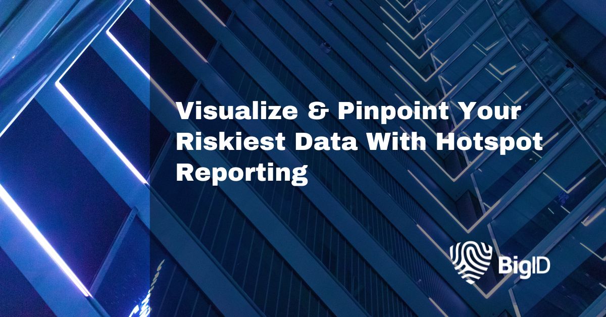 Visualize & Pinpoint Your Riskiest Data With Hotspot Reporting | BigID