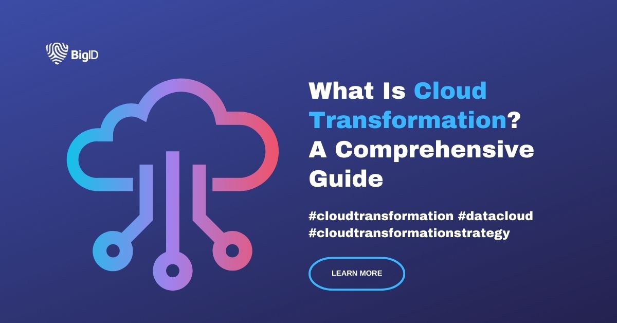 What Is Cloud Transformation? A Comprehensive Guide | BigID
