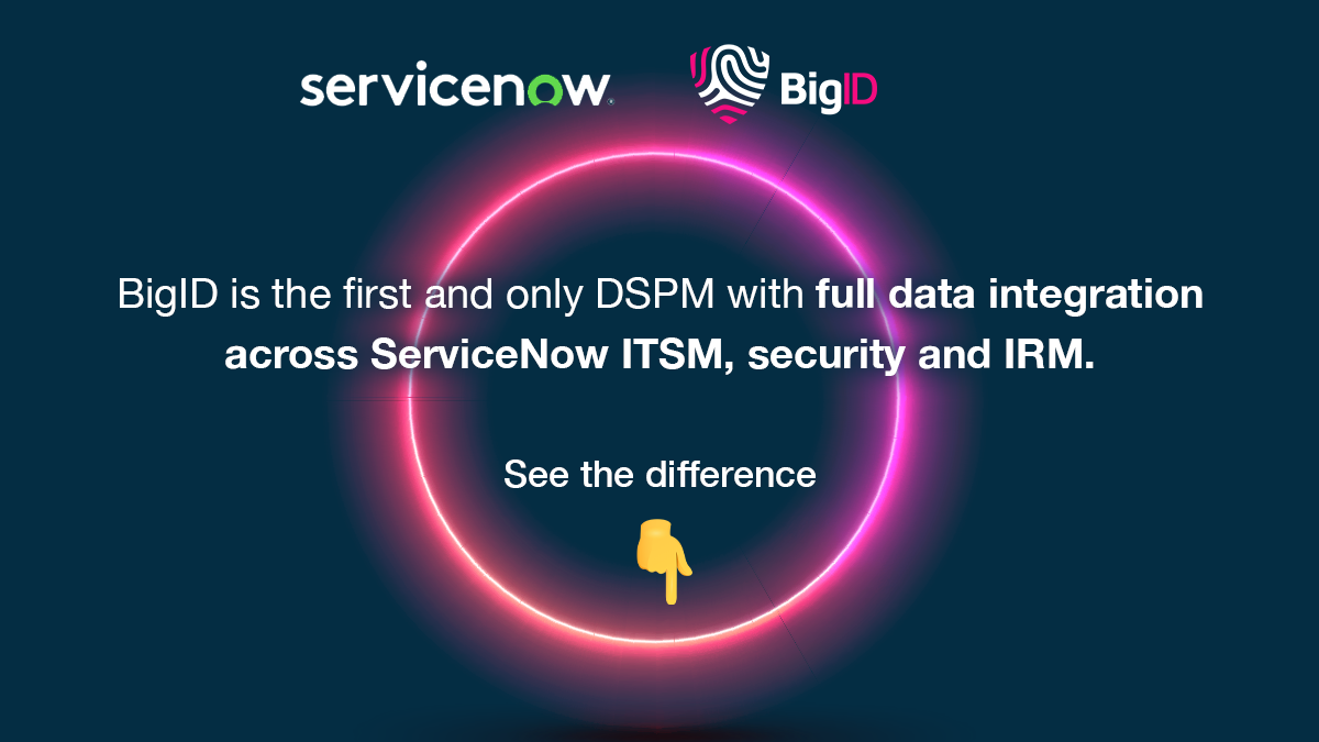 BigID is the First and Only DSPM with native integration across ServiceNow Platform, Security ...