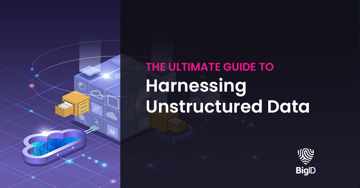 The Ultimate Guide to Harnessing Unstructured Data | BigID