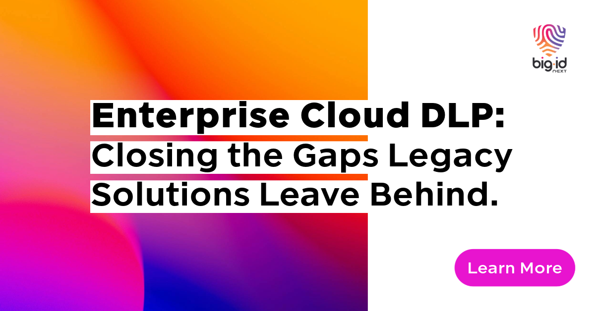 Enterprise Cloud DLP: Closing the Gaps Legacy Solutions Leave Behind | BigID