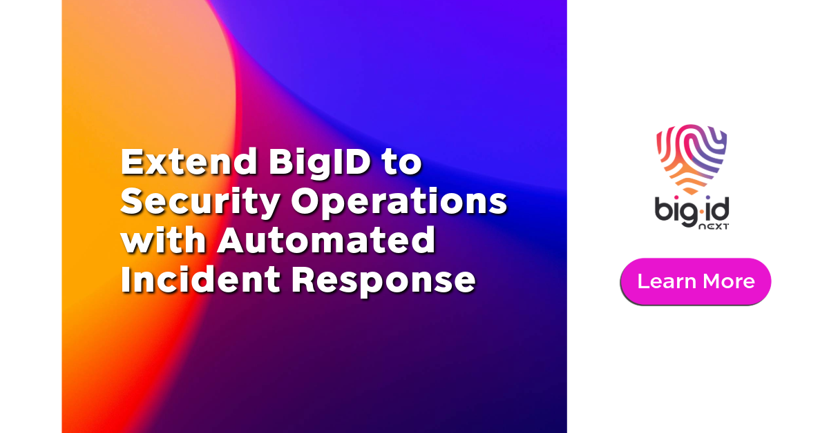 Extend BigID to Security Operations with Incident Response | BigID
