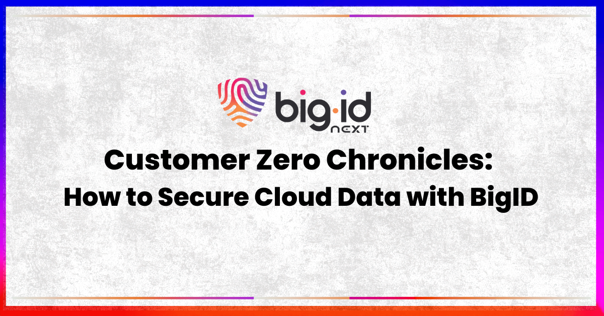 Customer Zero Chronicles: Episode 5 — Securing Cloud Data | BigID